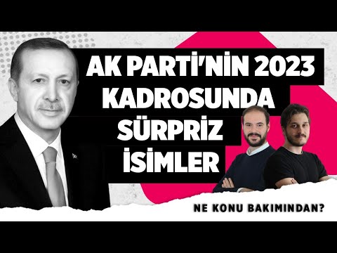 AK PARTİ'NİN 2023 KADROSUNDA SÜRPRİZ İSİMLER #NeKonuBakımından