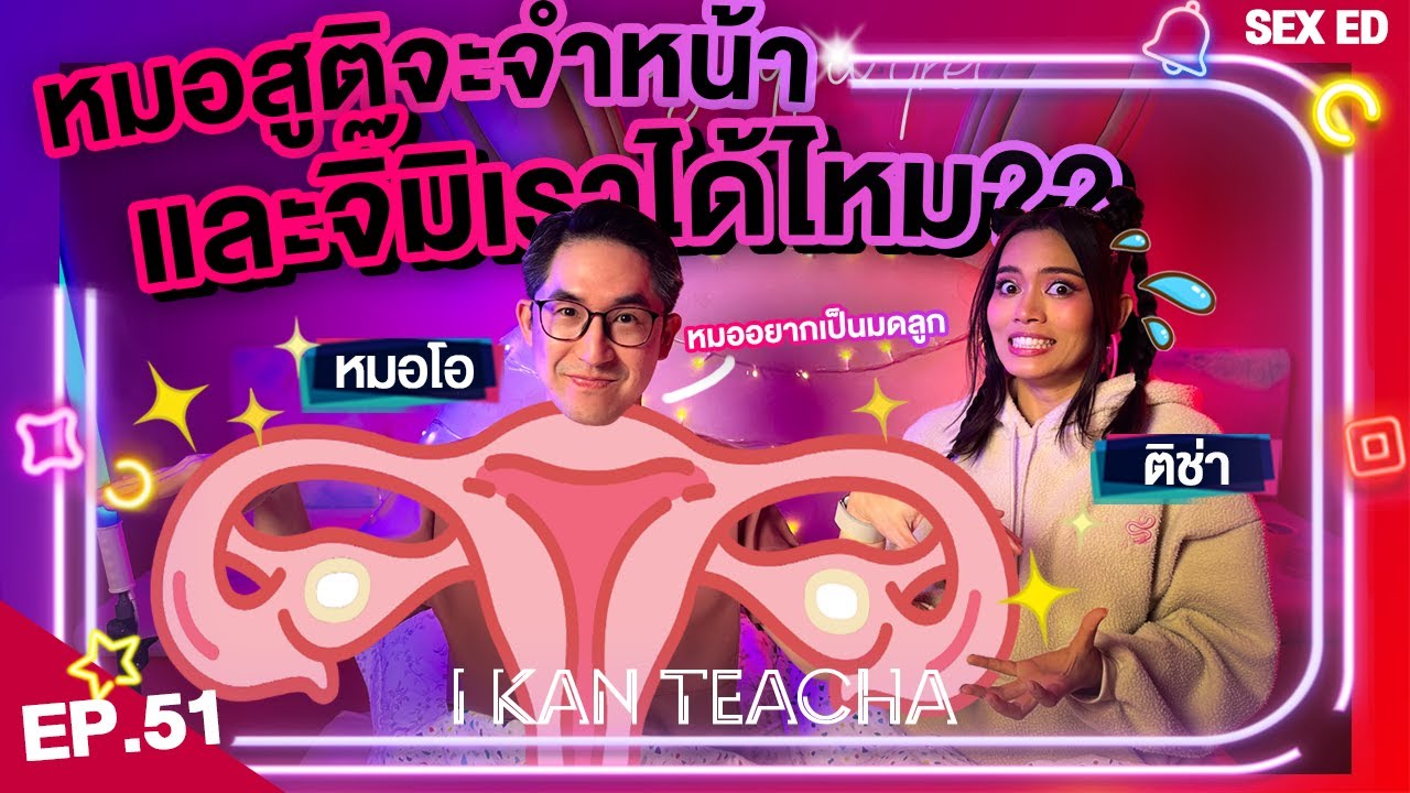 𝗜 𝗞𝗔𝗡 𝗧𝗘𝗔𝗖𝗛𝗔 Ep 51 Sex Ed กับ ติช่า หมอโอฬาริก วันนี้จะพามาเปิดโลก