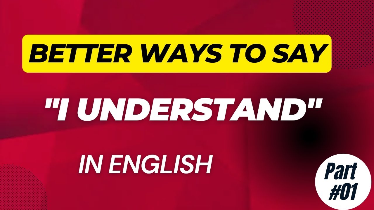 Better ways to say "I Understand" in English | improve your English ...