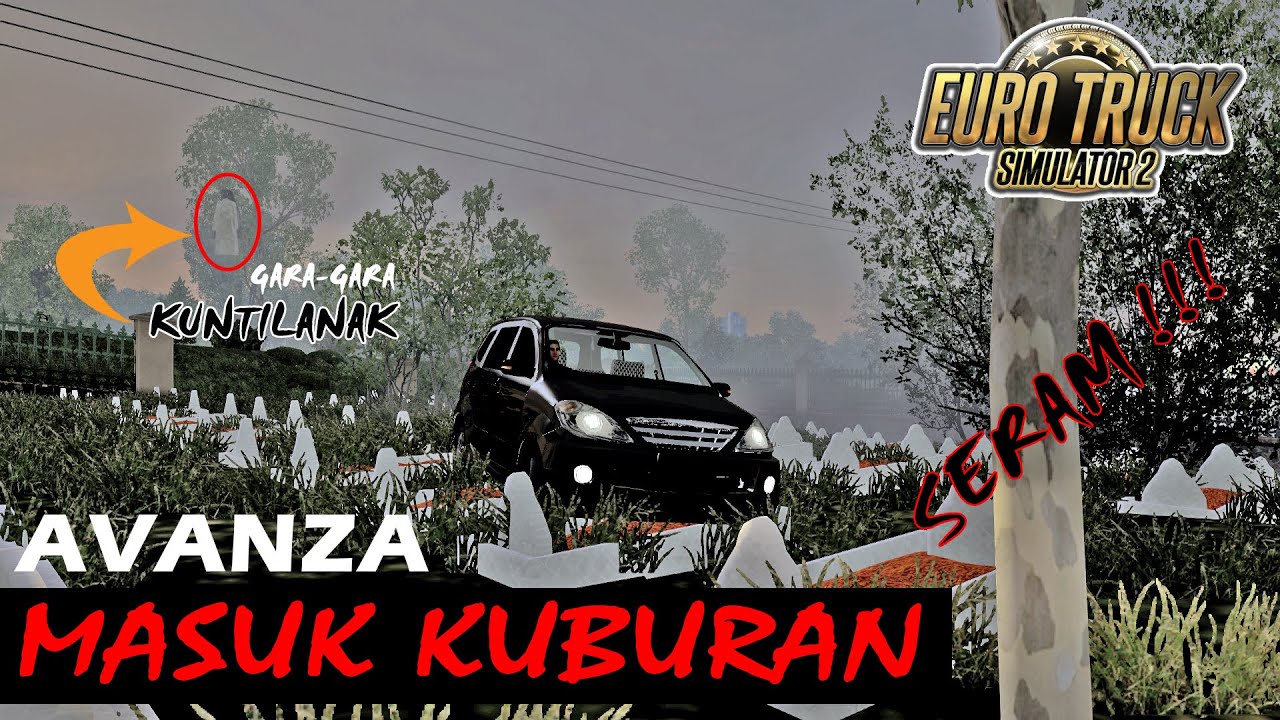 SEREM !!! Viral Avanza Tiba-Tiba Masuk Kuburan | ETS2 Mod Indonesia ...