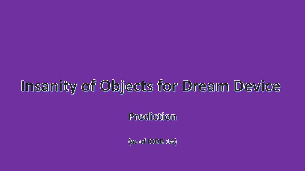 Insanity of Objects for Dream Device Prediction (as of IODD 1A) - YouTube