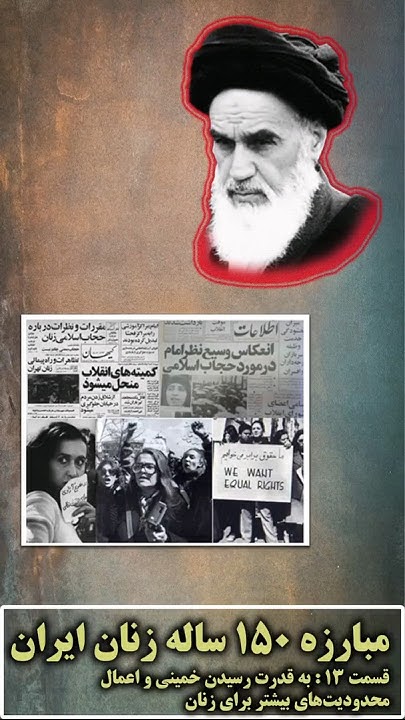 مبارزه ۱۵۰ ساله زنان ایران قسمت سیزدهم به قدرت رسیدن خمینی و اعمال محدودیتهای بیشتر برای