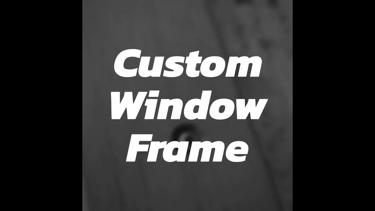 Custom Window Frame :p - YouTube