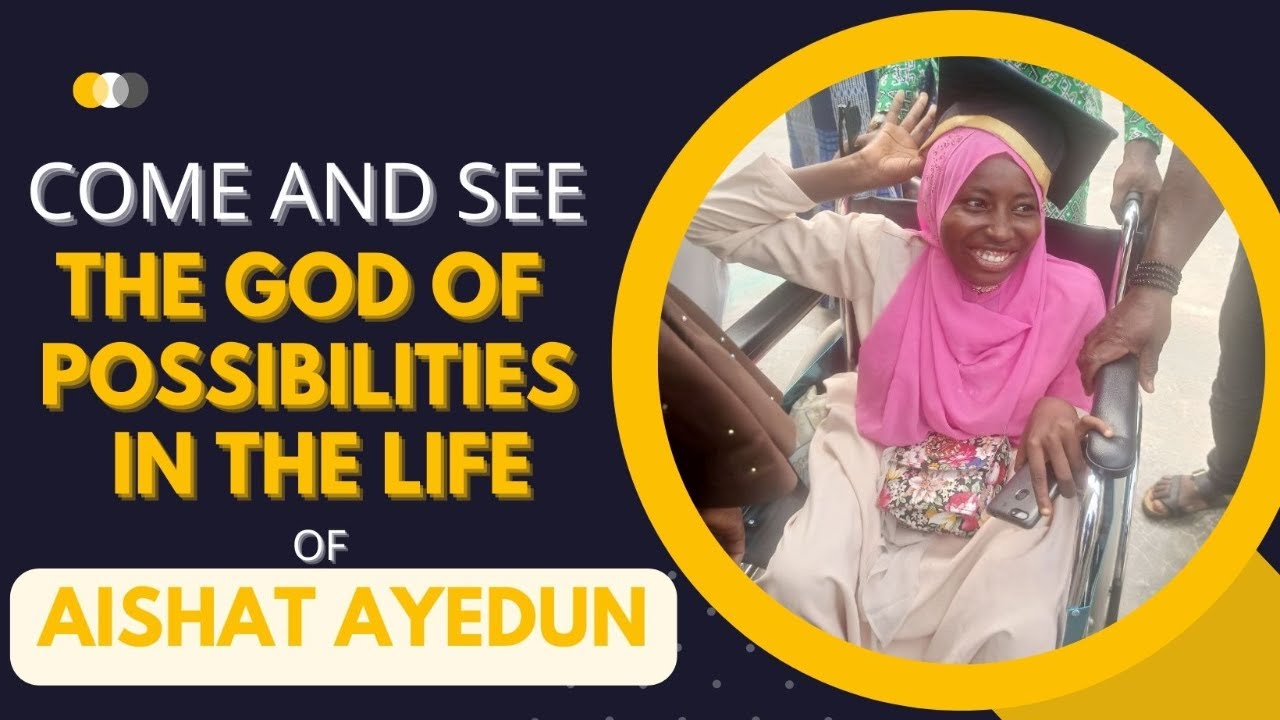 COME AND SEE THE GOD OF POSSIBILITIES IN THE LIFE OF AISHAT AYEDUN ...