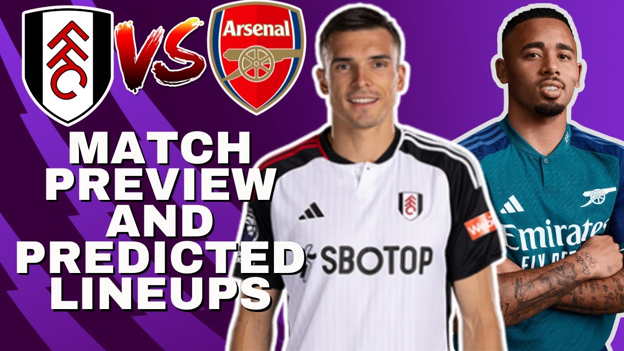 FULHAM VS ARSENAL PREMIER LEAGUE MATCH PREVIEW & PREDICTED LINEUPS ...