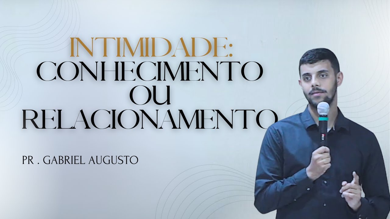 INTIMIDADE: CONHECIMENTO OU RELACIONAMENTO| Pr. Gabriel Augusto | PIBB - YouTube