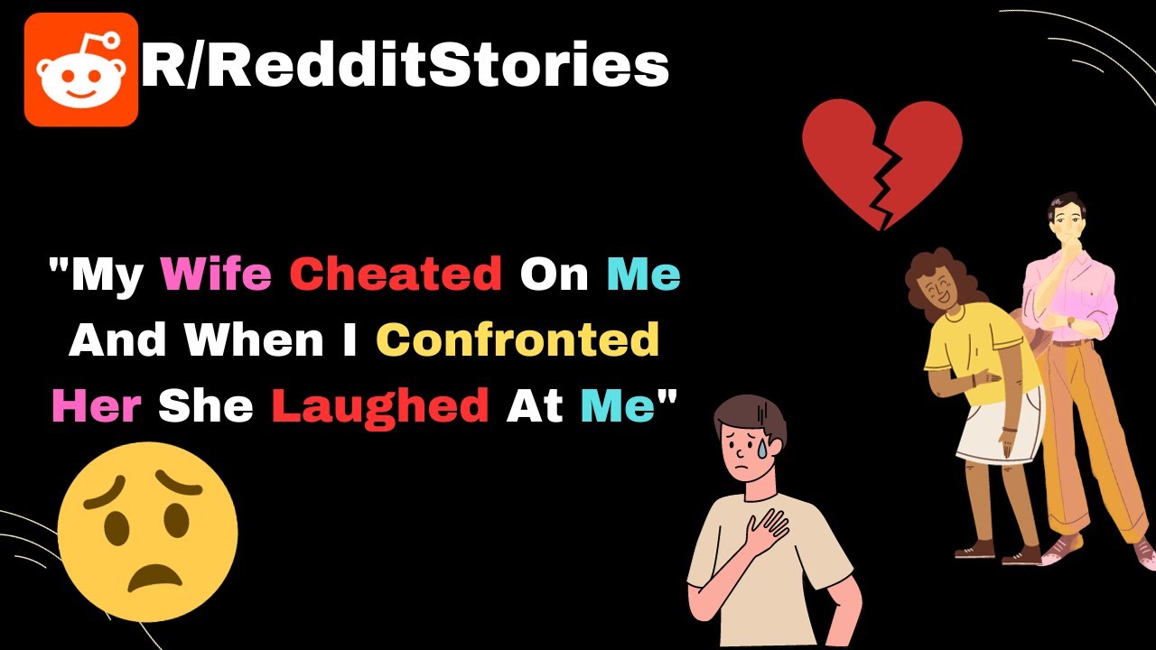 My Wife Cheated On Me And When I Confronted Her She Laughed At Me
