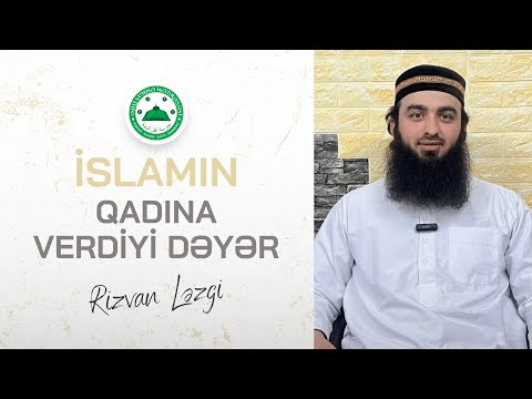 İslamın Qadına Verdiyi Dəyər | Rizvan Ləzgi