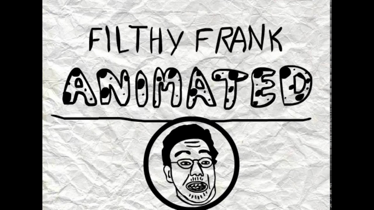 Filthy Frank Animated (Re-Upload Audio Fixed) - YouTube