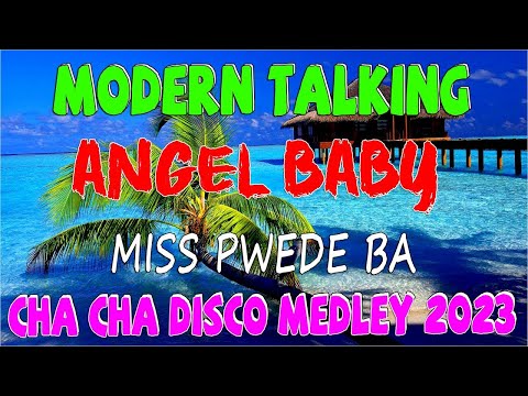 MODERN TALKING x ANGEL BABY x MISS PWEDE BA - NEW CHA CHA DISCO MEDLEY 2023