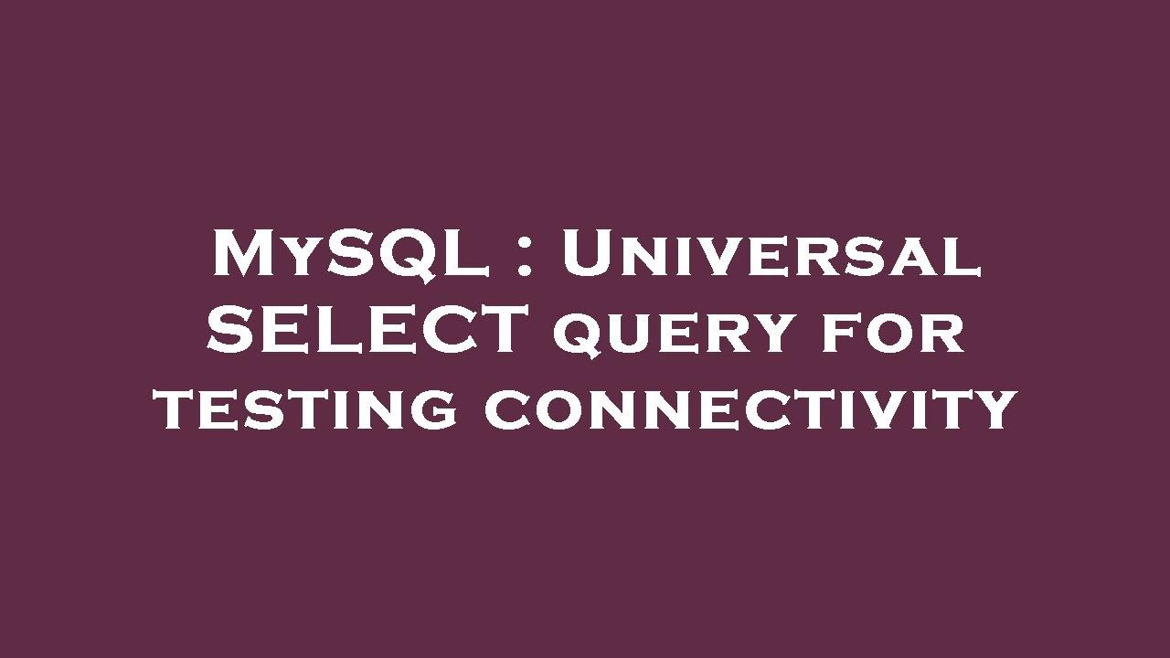 MySQL : Universal SELECT query for testing connectivity - YouTube