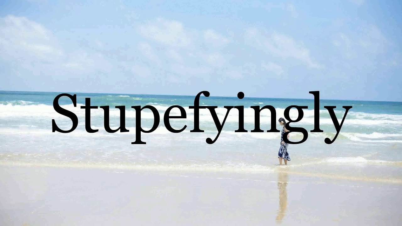 How To Pronounce Stupefyingly🌈🌈🌈🌈🌈🌈Pronunciation Of Stupefyingly - YouTube