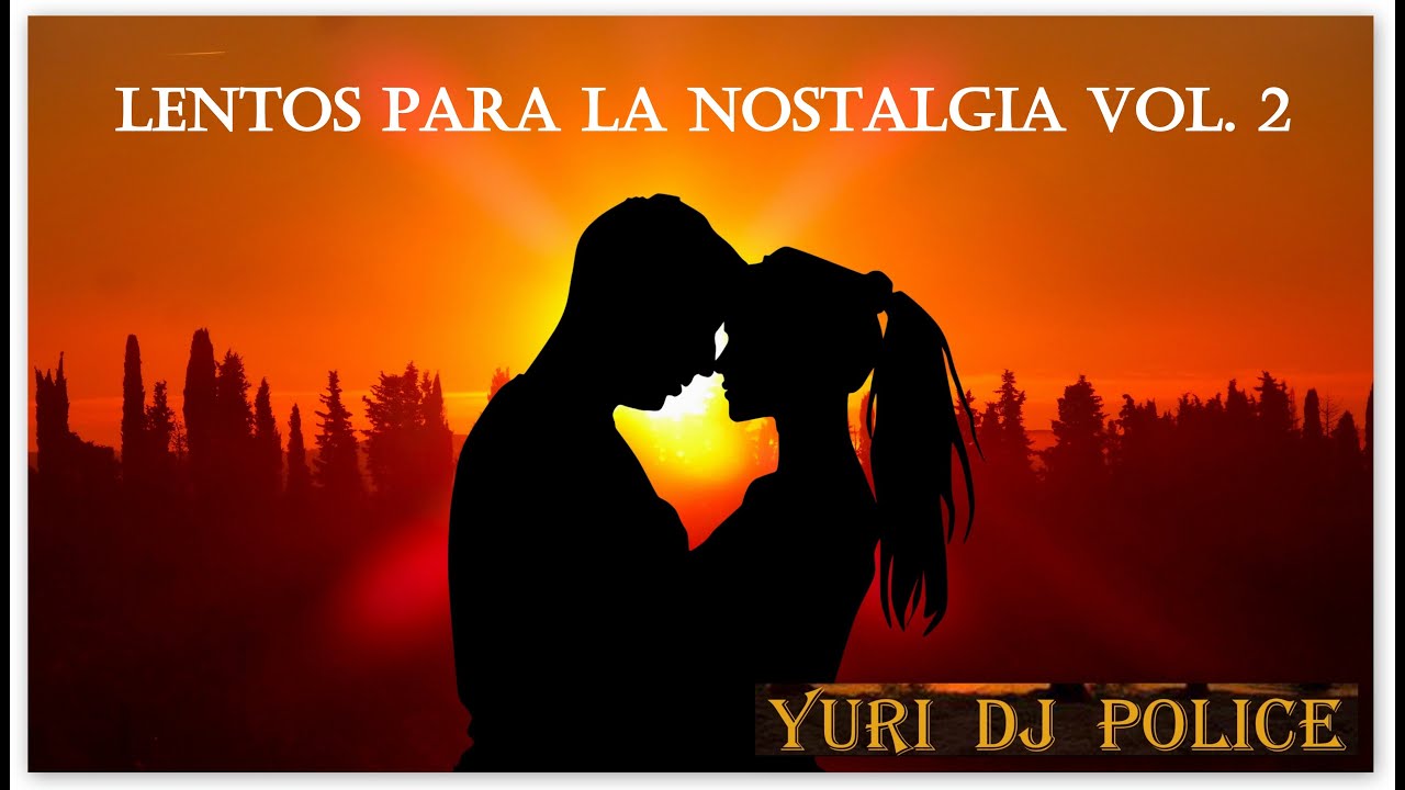 LENTOS PARA LA NOSTALGIA VOL 2 - YURI DJ POLICE - - YouTube