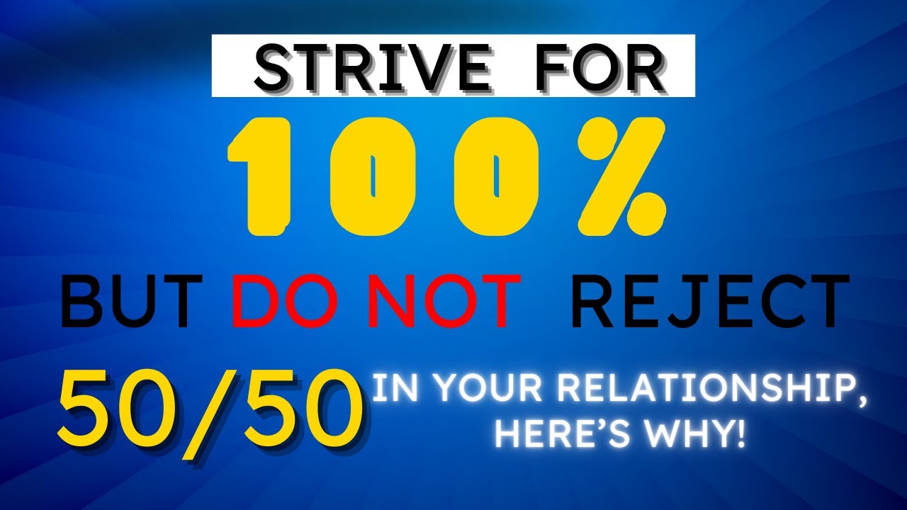STRIVE For 100%, But "DO NOT" REJECT 50/50 in a Relationship, Here's ...