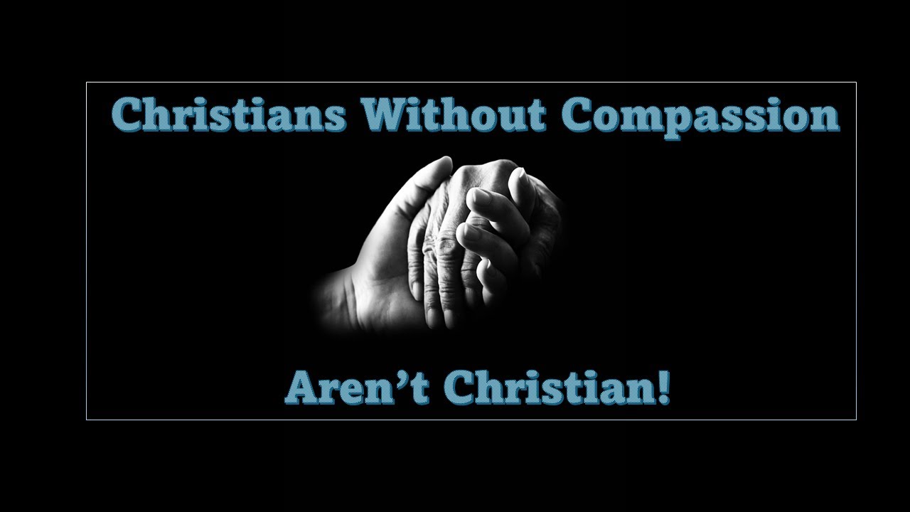 Christians Without Compassion Aren't Christians - Wk 1 - YouTube