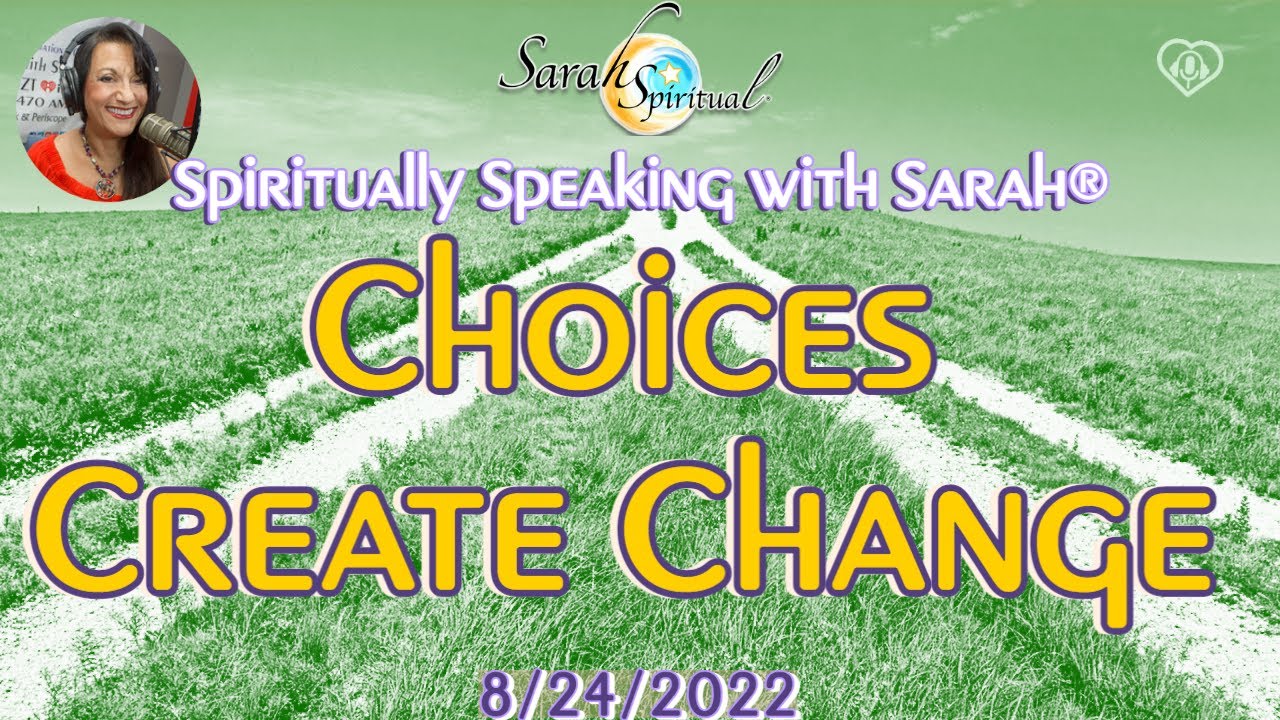 Spiritually Speaking with Sarah - Choices Create CHANGE - YouTube
