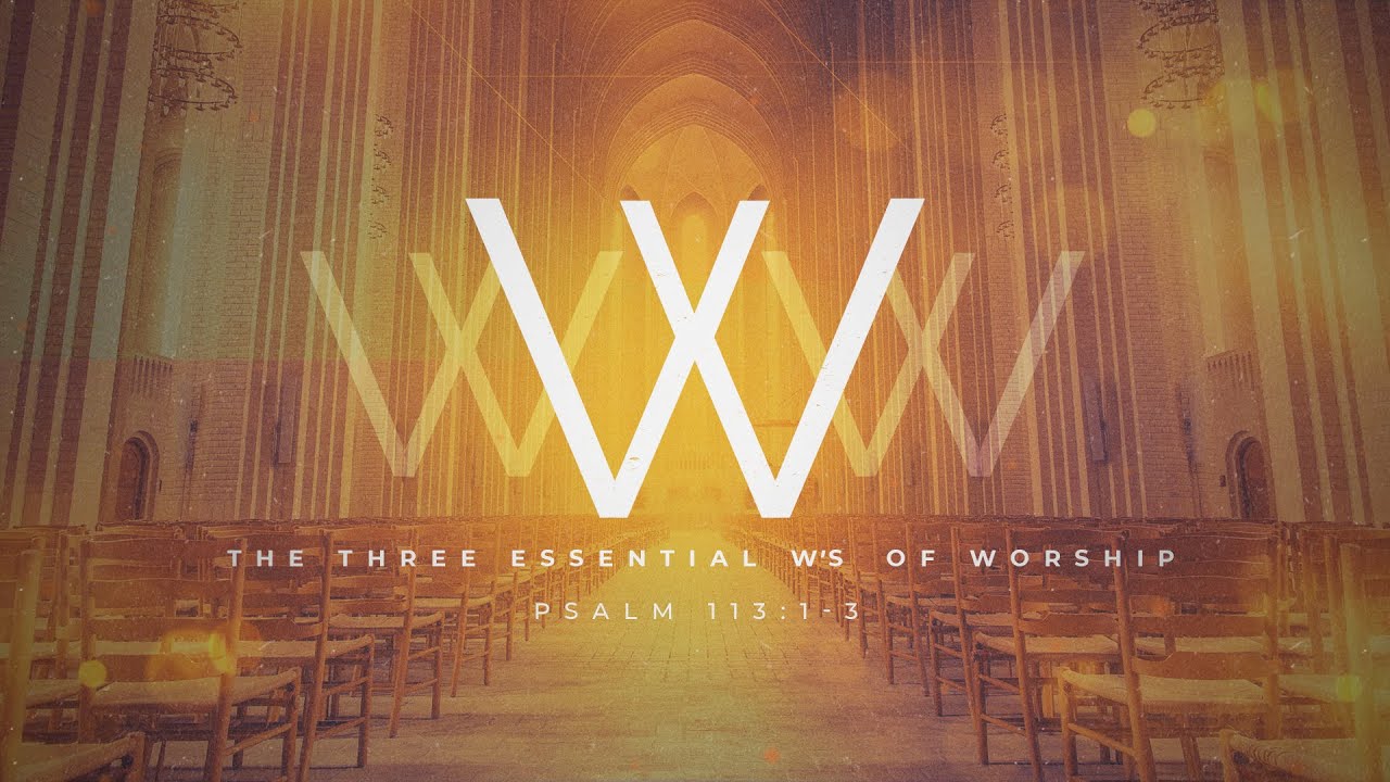 The Three Essential W s Of Worship Psalm 113 1 3 YouTube