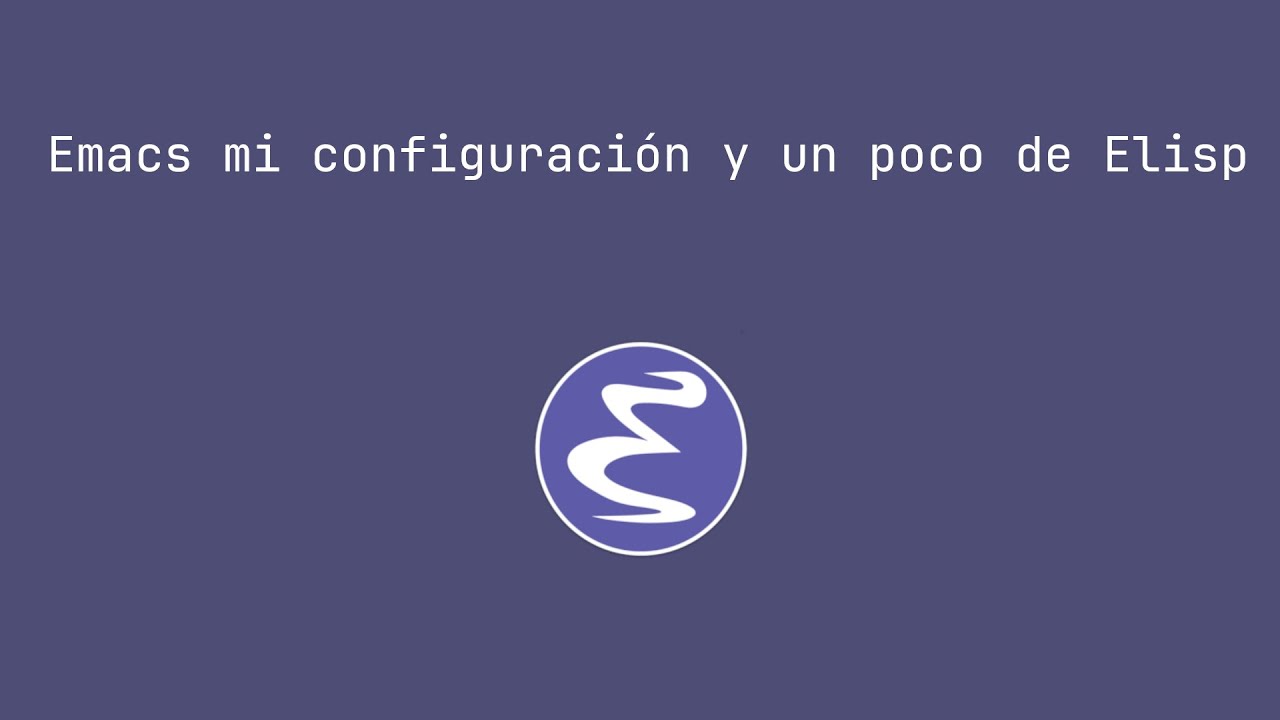 Emacs mi configuración y un poco de Elisp - YouTube