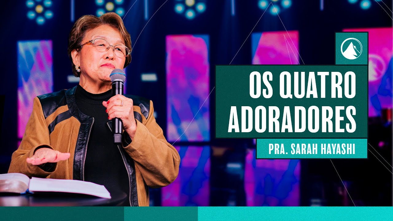 OS QUATRO ADORADORES // Pra. Sarah Hayashi - YouTube