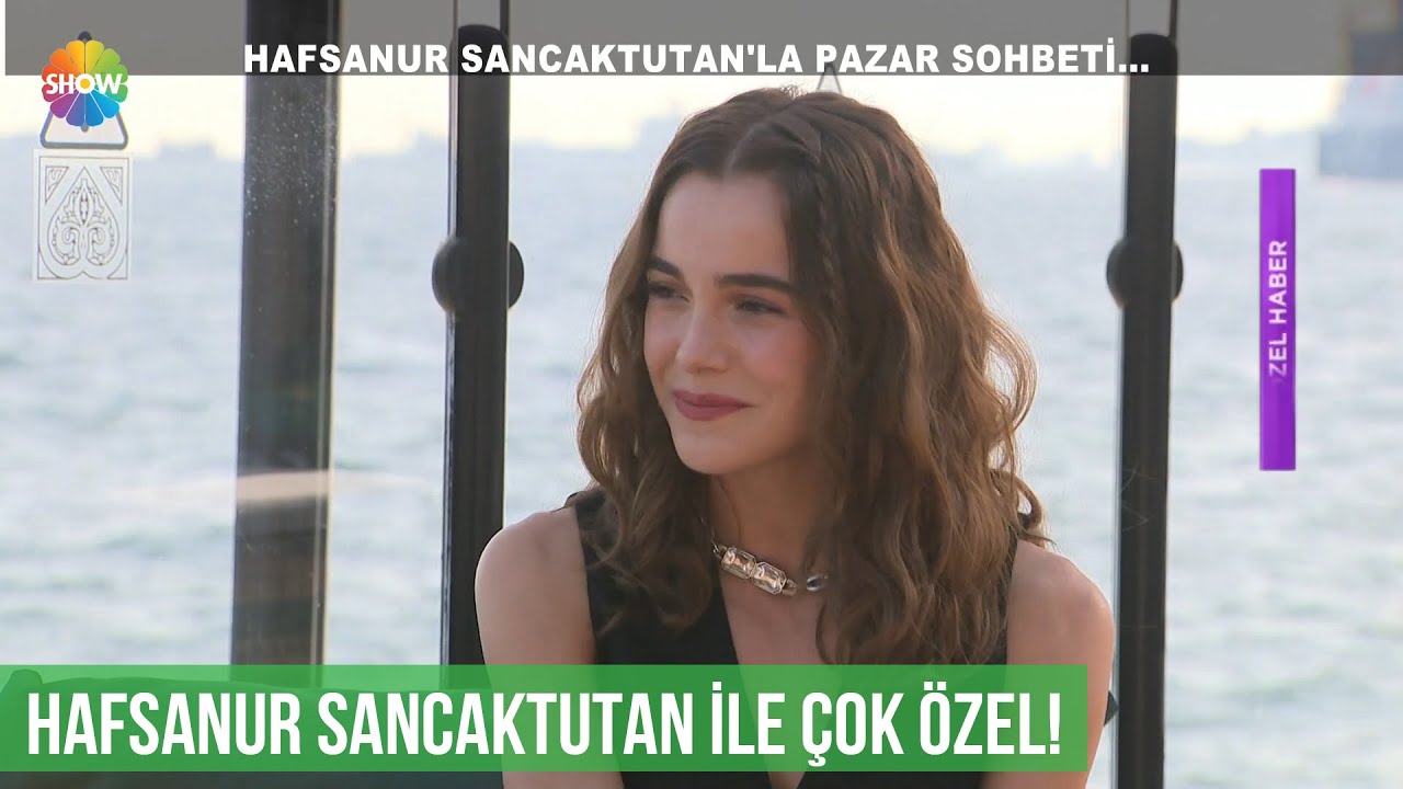 Hafsanur Sancaktutan ile Pazar sohbeti: Koşulsuz sevginin olduğu bir ...