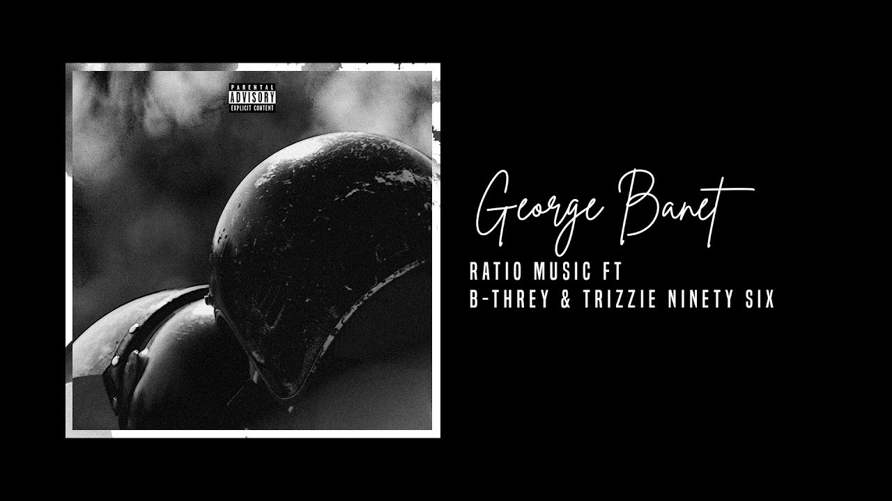 Ratio Music ft. B-Threy & Trizzie Ninety Six - George Banet (Official ...