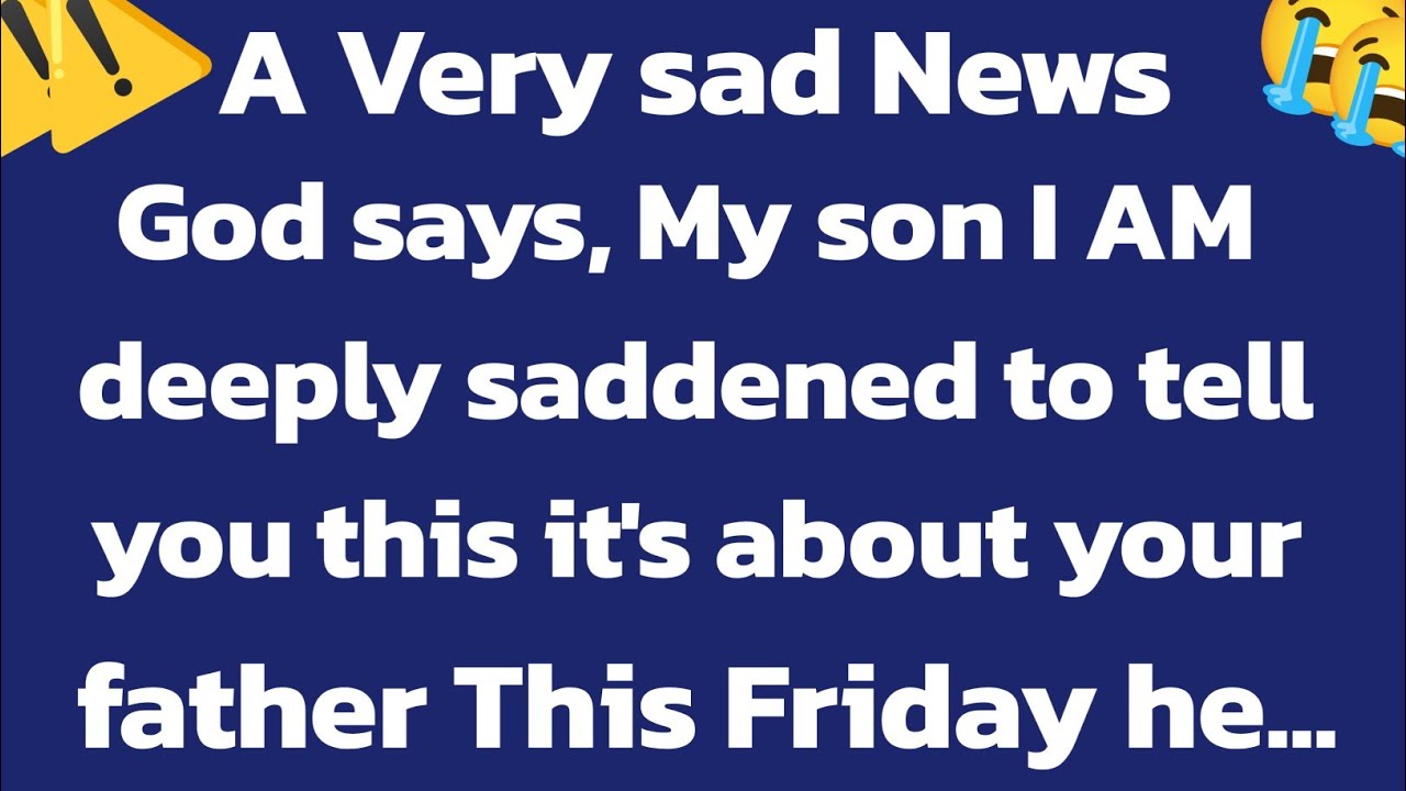 A Very sad News God says, My son I AM deeply saddened to tell you this ...