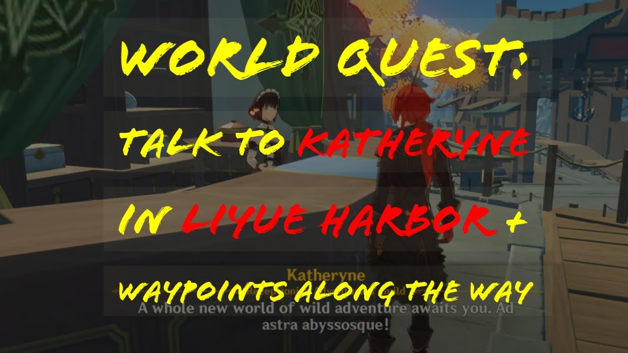 Talk to Katheryne in LiYue Harbor Guide + Waypoints Along the Way Guide ...