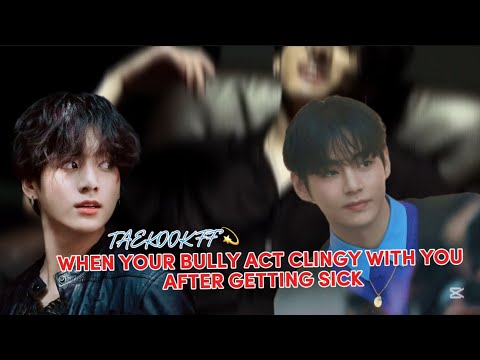When your bully act clingy with you after getting sick | Taekook Oneshot ff | toptae bottomjk