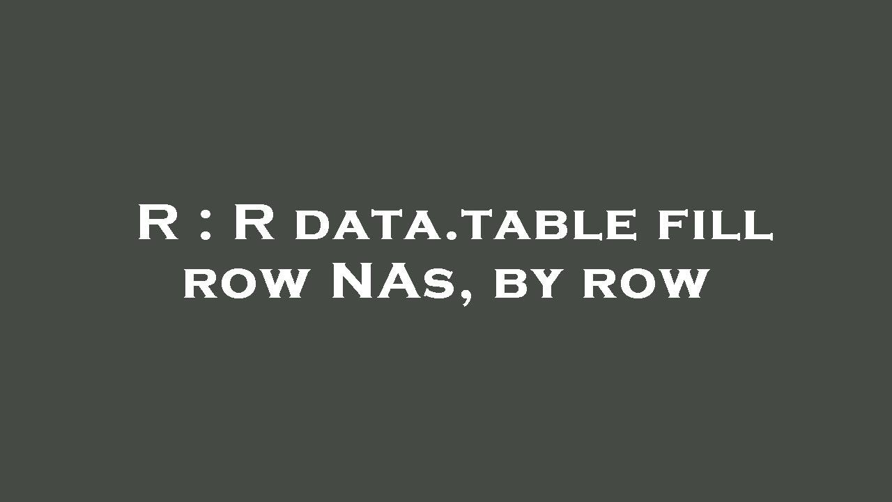 R R Data table Fill Row NAs By Row YouTube r-r-data-table-fill-row-nas-by-row-youtube