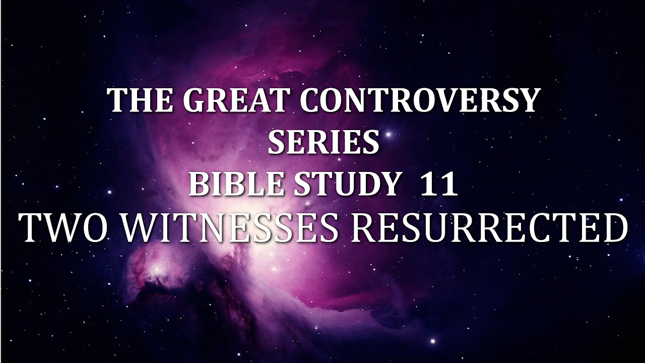 The Great Controversy Bible Study Part 11- Two Witnesses Resurrected ...