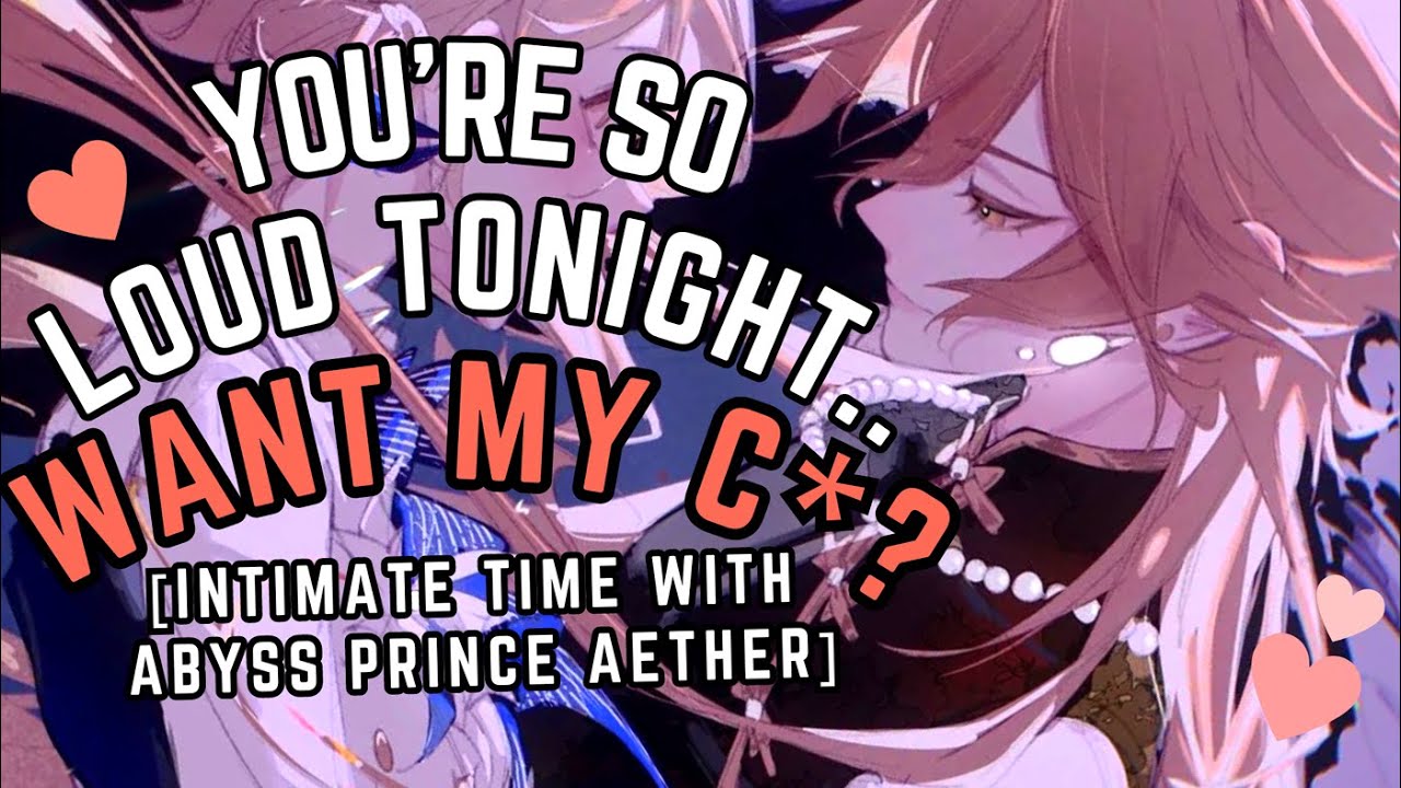 Abyss Prince Aether wants you UNDER HIS-?! 😳 [Aether x Listener ASMR ...