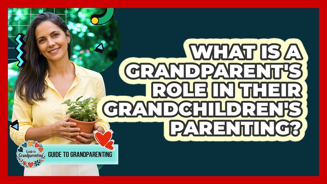 What Is A Grandparent's Role In Their Grandchildren's Parenting ...