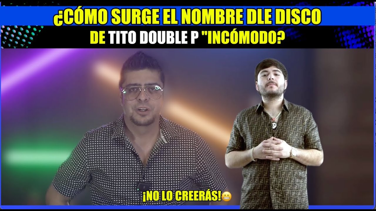 ¿Cómo surgió el disco #Incómodo de #TitoDoubleP? ¡No lo vas a Creer ...