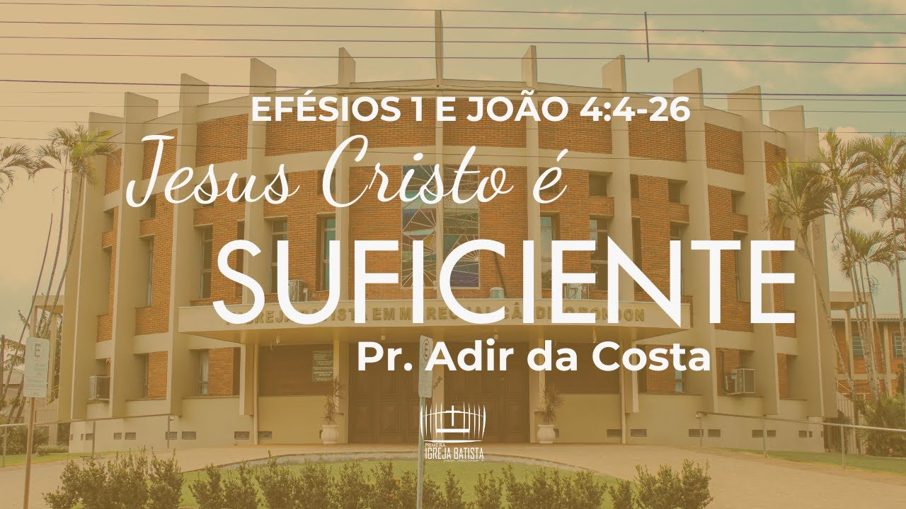JESUS CRISTO É SUFICIENTE - Efésios 1 e João 4:4-26 - Pr. Adir da Costa ...