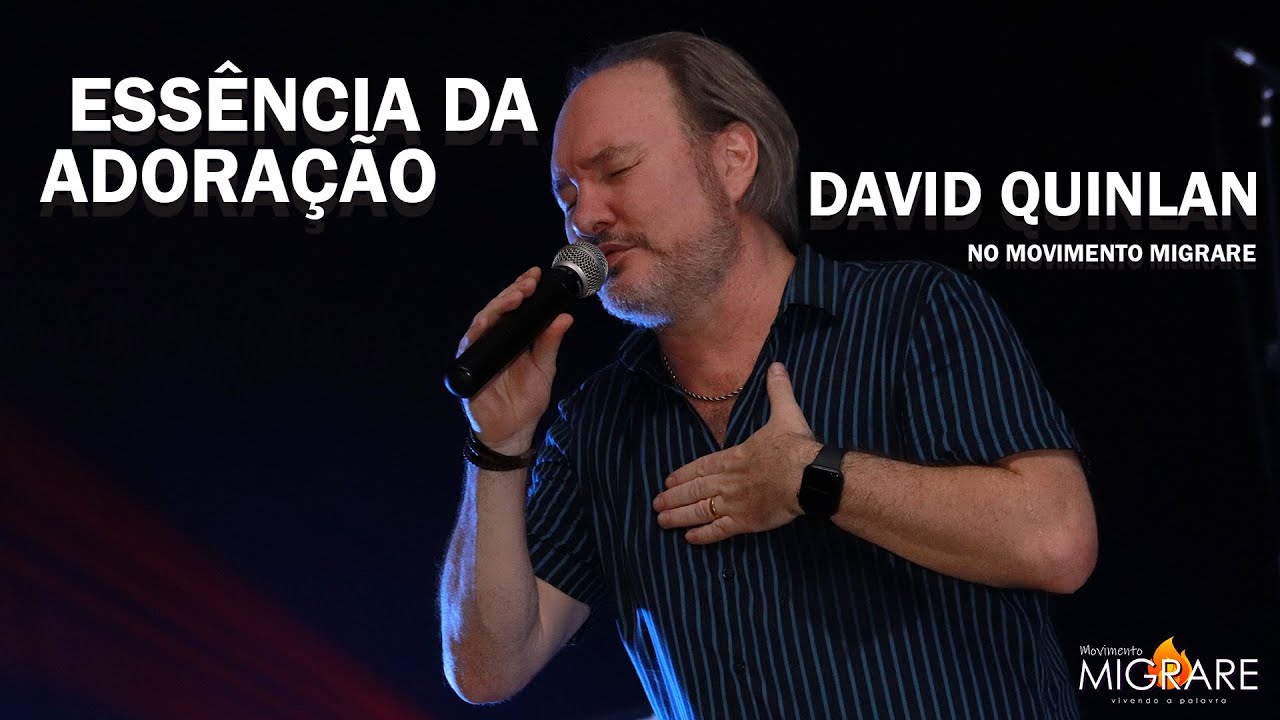 ESSÊNCIA DA ADORAÇÃO - DAVID QUINLAN | 2023 | MIGRARE - YouTube