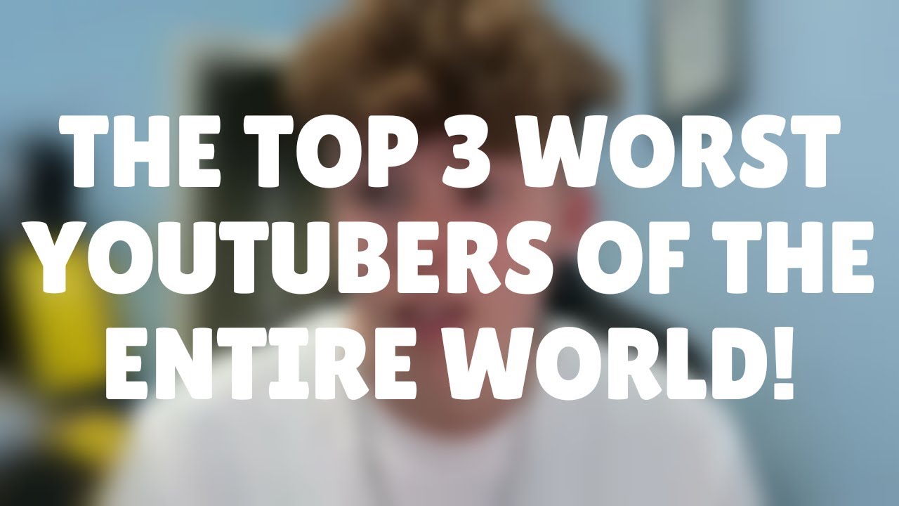 The 3 Worst YouTubers In The World! 2019 - YouTube