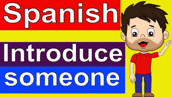 Introducing Someone In Spanish
