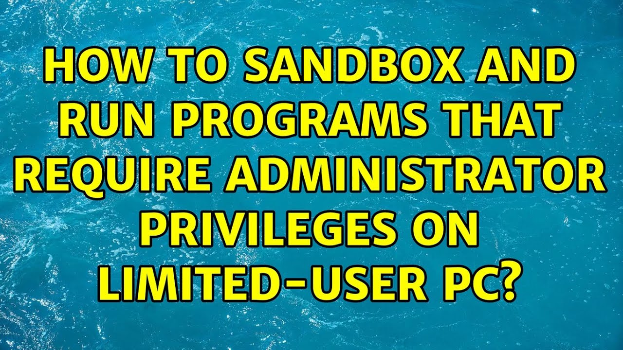 How to sandbox and run programs that require administrator privileges ...