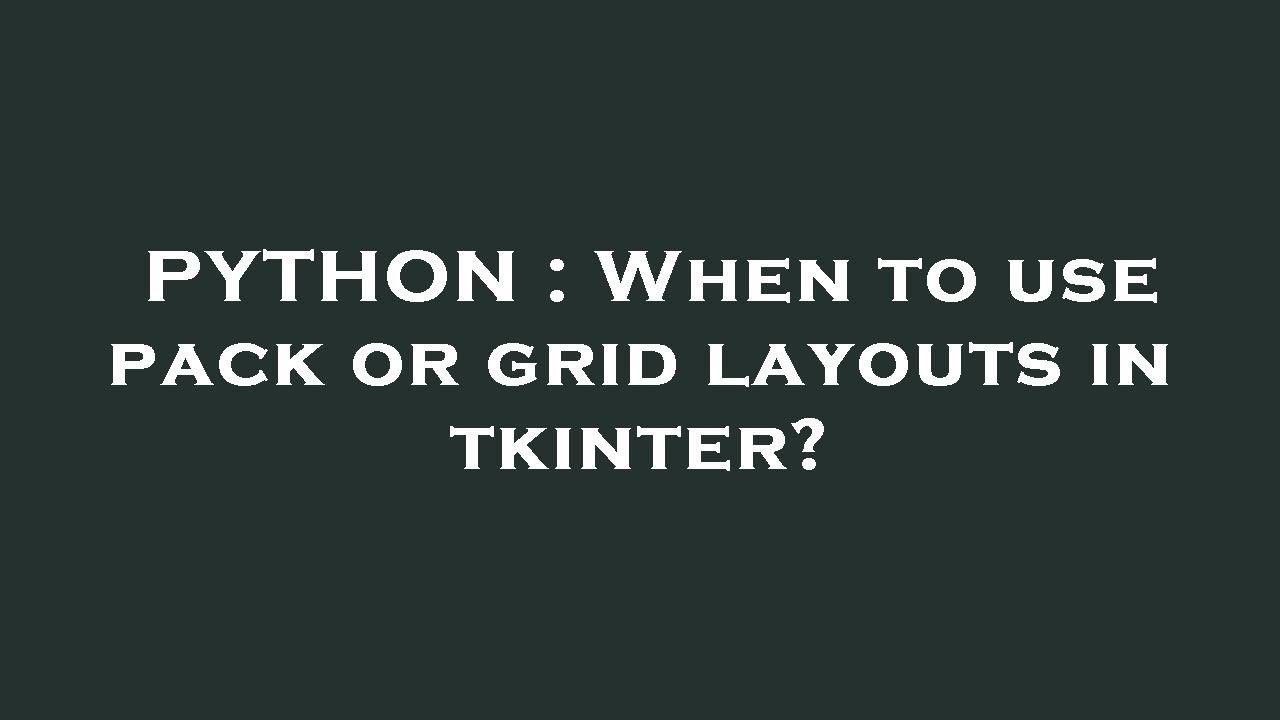 PYTHON : When to use pack or grid layouts in tkinter? - YouTube