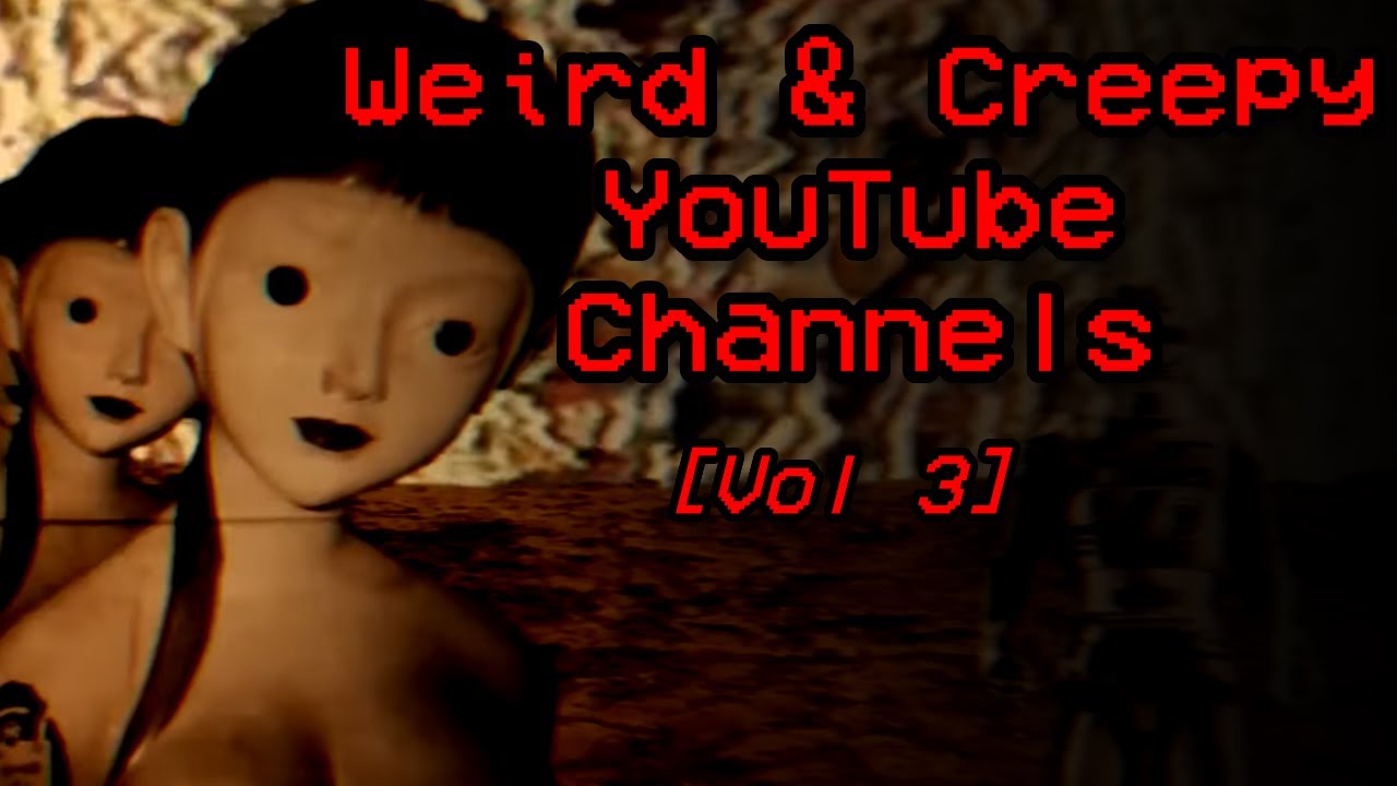 Weird and Creepy YouTube Channels [Vol. 3] - YouTube