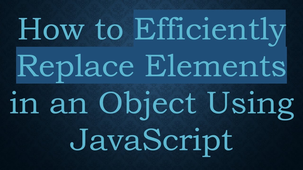 How To Efficiently Replace Elements In An Object Using Javascript Youtube