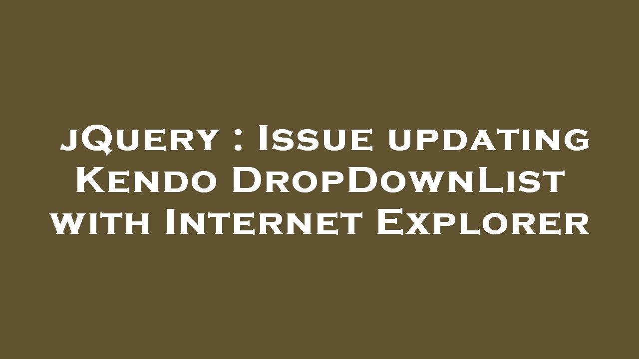 Jquery Issue Updating Kendo Dropdownlist With Internet Explorer Youtube 4145