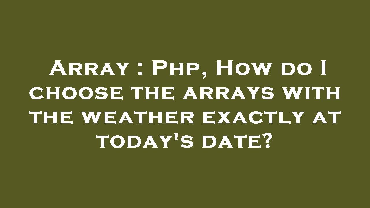 Array Php How Do I Choose The Arrays With The Weather Exactly At Todays Date Youtube 0786