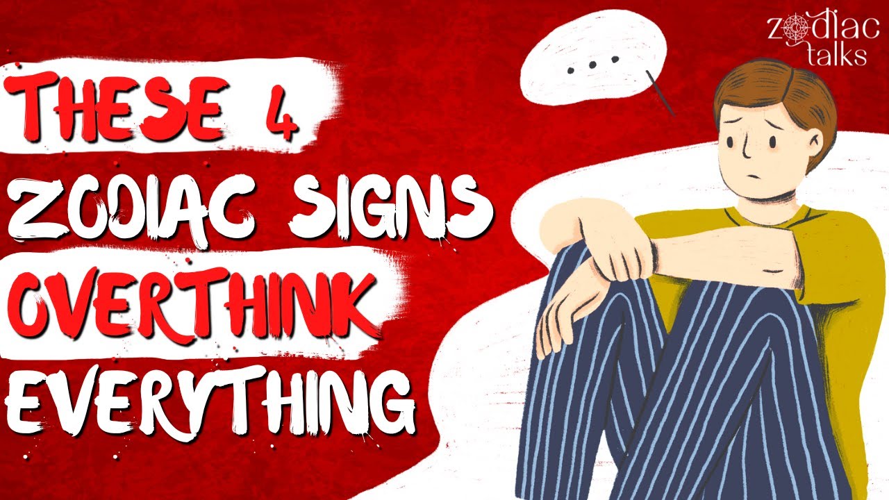 These 4 Zodiac Signs OVERTHINK Everything - YouTube