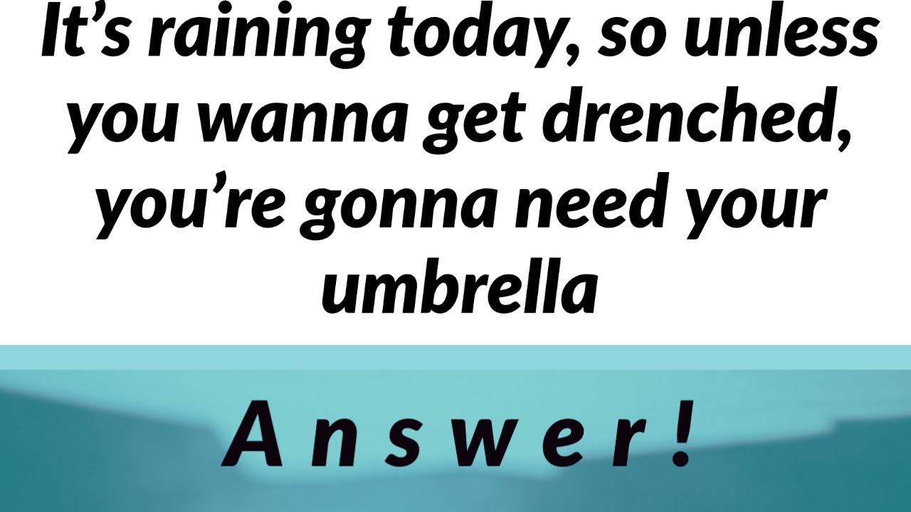 It’s raining today, so unless you wanna get drenched, you’re gonna need ...