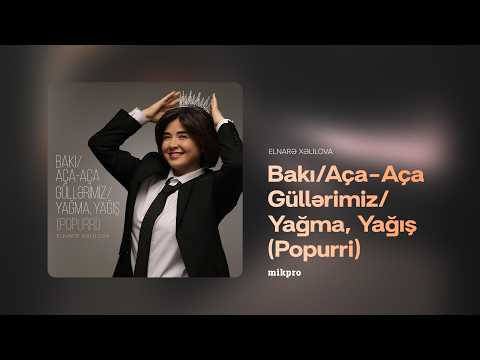 Elnarə Xəlilova — Bakı/Aça-Aça Güllərimiz/Yağma, Yağış (Popurri)