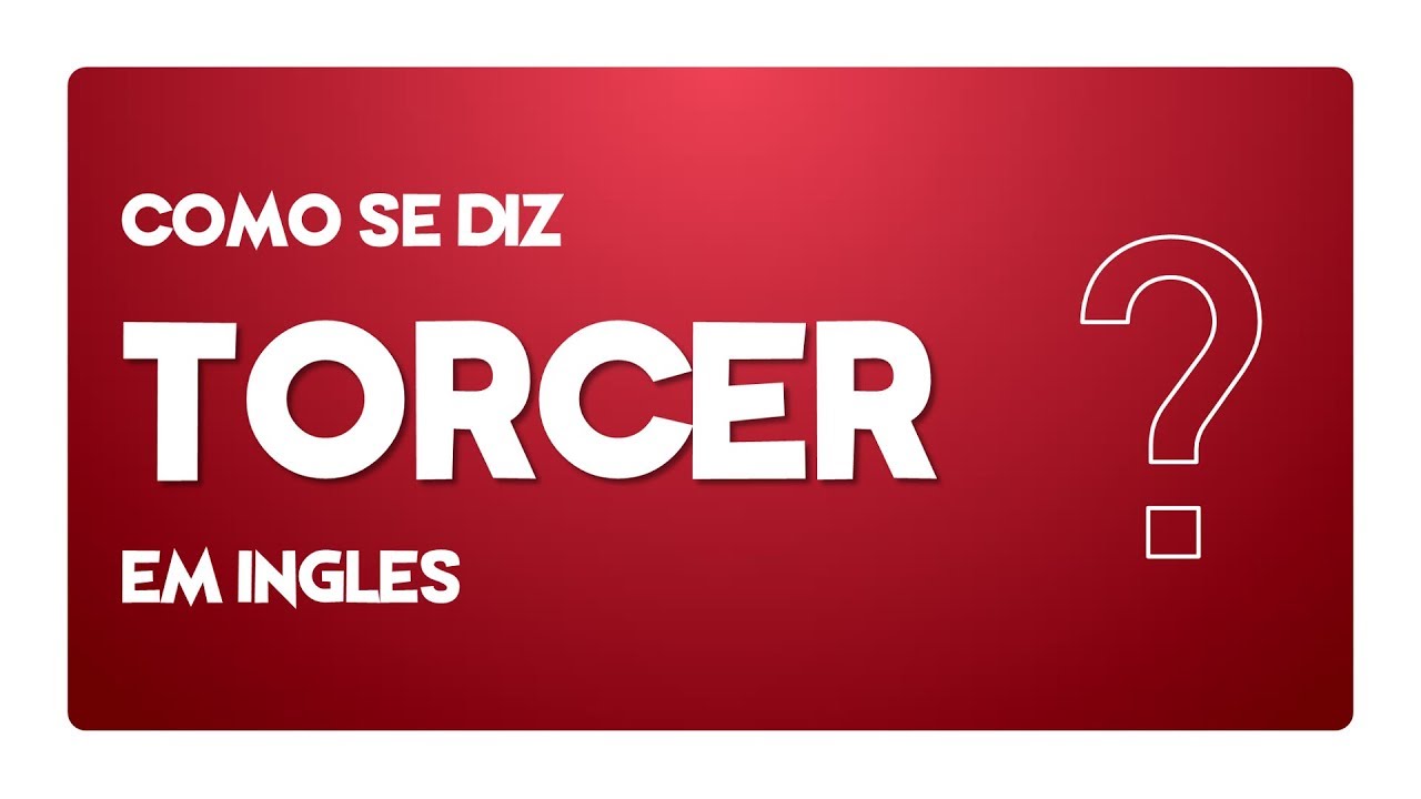 Como Se Diz Torcer Em Inglês - Helder Cortez - YouTube