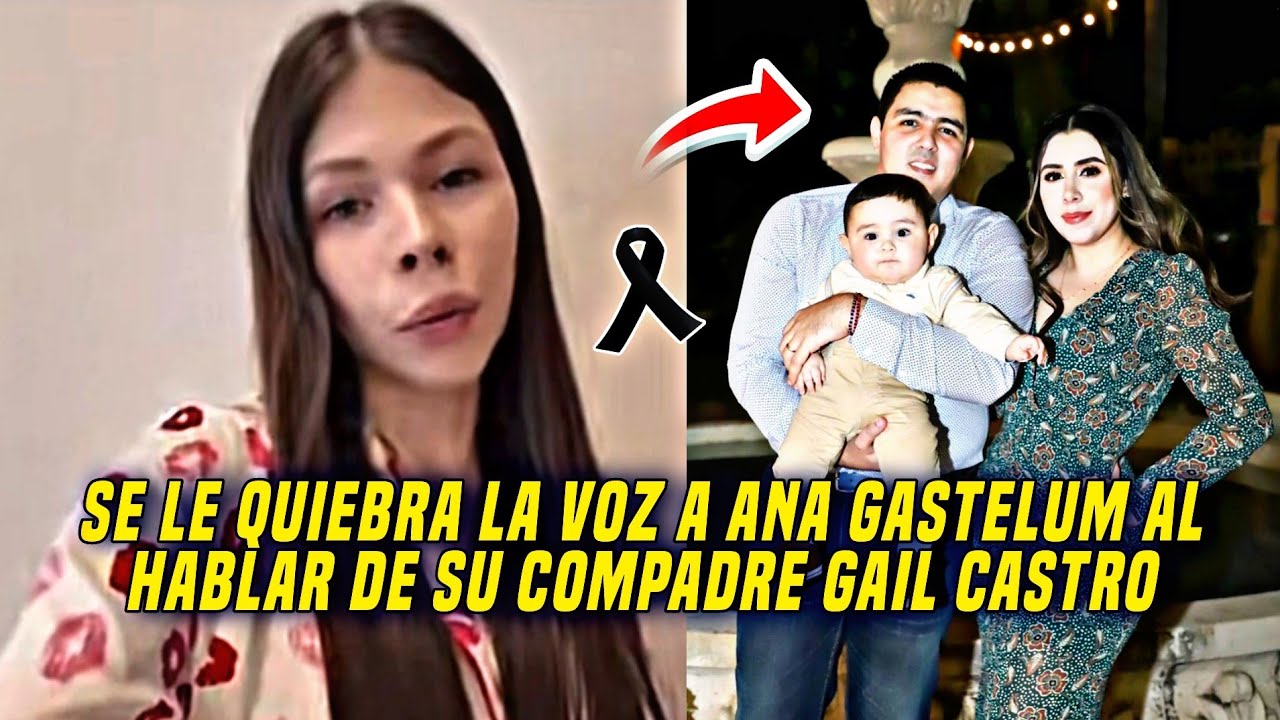 ANA GASTELUM HABLA DE SU COMPADRE GAIL CASTRO EN SU ÚLTIMO VIDEO "SE LE ...