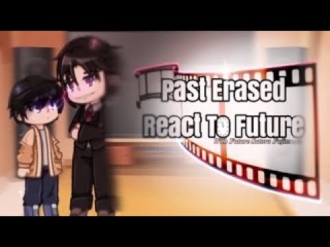 …Past Erased Reacts To The Future/|\\GR/|\\Erased…