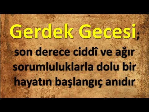Gerdek Gecesi; son derece ciddî ve ağır sorumluluklarla dolu bir hayatın başlangıç anıdır